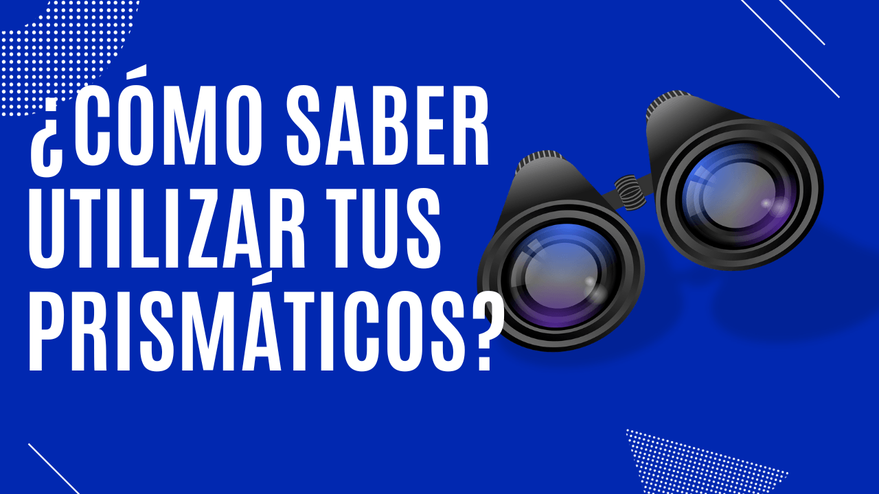 7 Pasos para saber cómo utilizar de forma correcta los Prismáticos